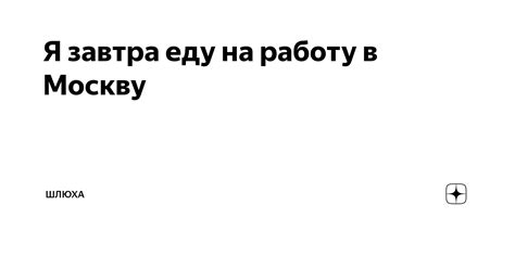 Я завтра еду на работу в Москву Шлюха Дзен