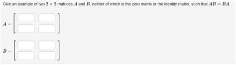 Solved Give An Example Of Two 22 Matrices A And B Chegg Com