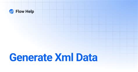 Generate Xml Data Flow Help