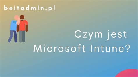 Czym Jest Microsoft Intune Beitadminpl Droga Administratora It