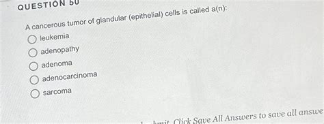 Solved Question 50a Cancerous Tumor Of Glandular