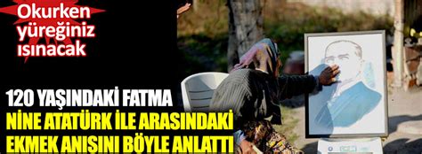 120 yaşındaki Fatma nine Atatürk ile arasındaki ekmek anısını böyle anlattı