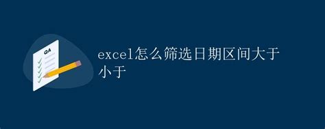 Excel怎么筛选日期区间大于小于 极客教程