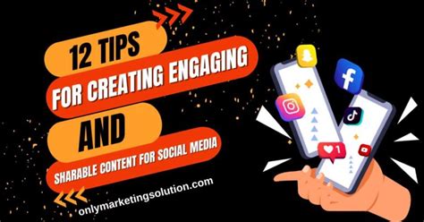 12 Tips For Creating Engaging And Shareable Social Media Content Only
