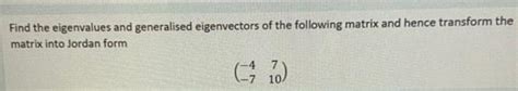 Solved Find The Eigenvalues And Generalised Eigenvectors Of