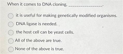 Solved When It Comes To DNA Cloning It Is Useful For Making Chegg Com