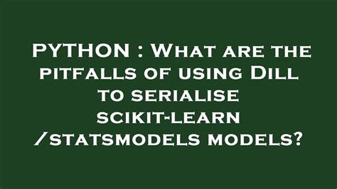 Python What Are The Pitfalls Of Using Dill To Serialise Scikit Learn