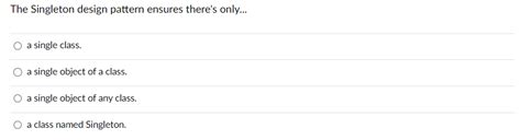 Solved The Singleton Design Pattern Ensures Theres Onlya