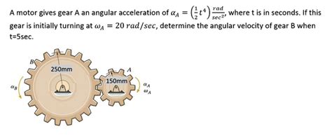 Solved A Motor Gives Gear A An Angular Acceleration Of Î± T4 Where