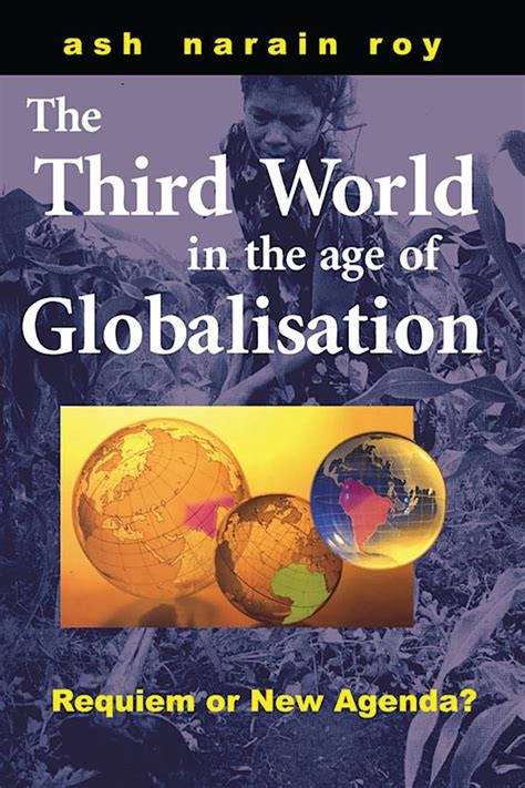 The Third World In The Age Of Globalization Requiem Or New Agenda Ash Narain Roy Zed Books