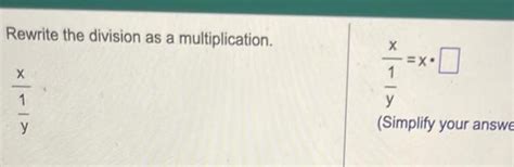 [answered] Rewrite The Division As A Multiplication X 1 Y X Y Simplify