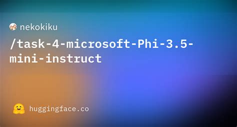 nekokiku task 4 microsoft phi 3 5 mini instruct · hugging face