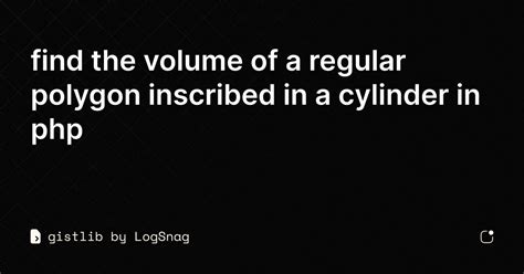 Gistlib Find The Volume Of A Regular Polygon Inscribed In A Cylinder In Php