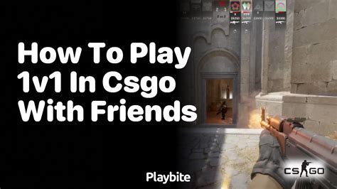 How To Play 1v1 In Cs Go With Friends Playbite