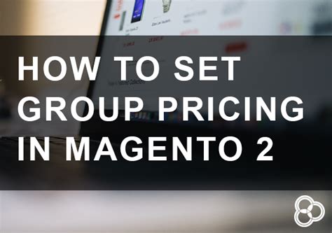 How To Set Group Pricing In Magento 2 Customer Paradigm