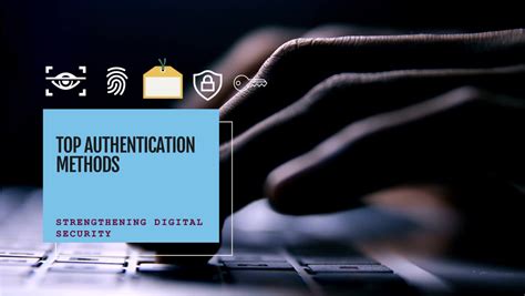Strengthening Digital Security Top Authentication Methods