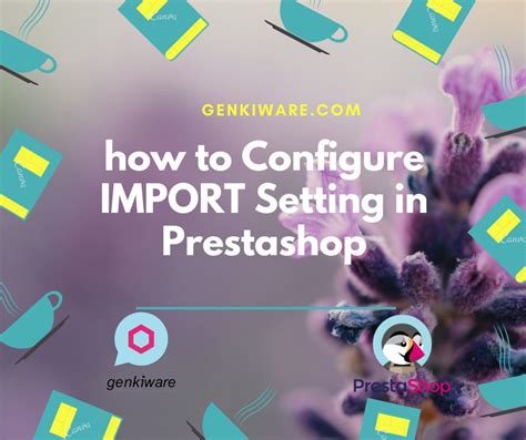 How To Configure IMPORT Setting In Prestashop Genkiware