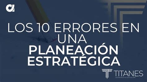 Los 10 Errores En Una Planeación Estratégica