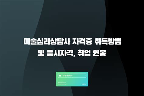 미술심리상담사 자격증 취득방법 응시자격 취업 연봉 정리 네이버 블로그