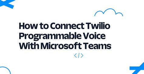 How To Connect Twilio Programmable Voice With Microsoft Teams Twilio