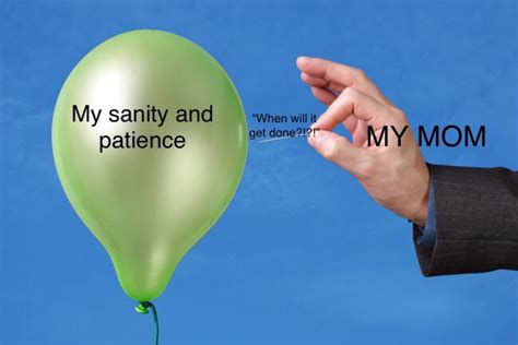 stop asking me every 5 seconds and i might actually do it r memes