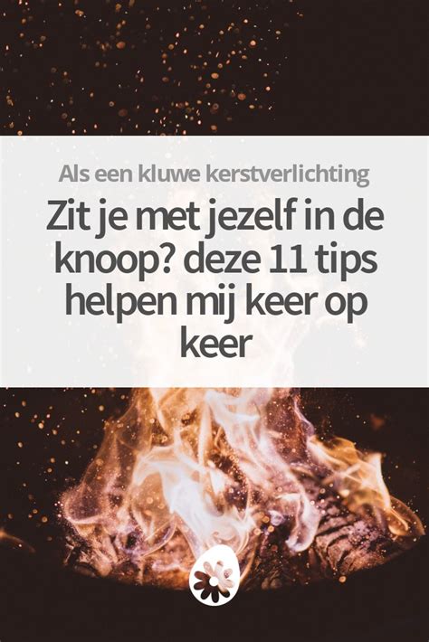 Zit Je Met Jezelf In De Knoop Deze 11 Tips Helpen Mij Keer Op Keer