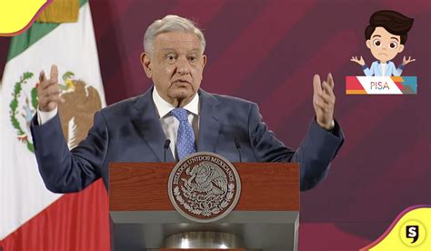 Resultados De Prueba Pisa No Los Tomamos En Cuenta Amlo