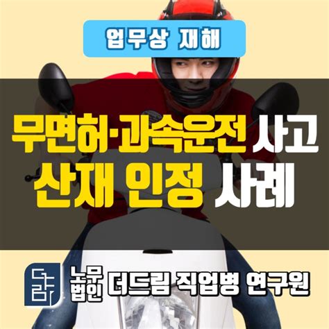 오토바이 무면허 사고산재 인정사례 울산노무사 네이버 블로그