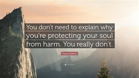 Najwa Zebian Quote “you Dont Need To Explain Why Youre Protecting