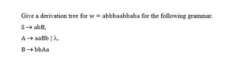 Solved Give A Derivation Tree For W Abbbaabbaba For The Following