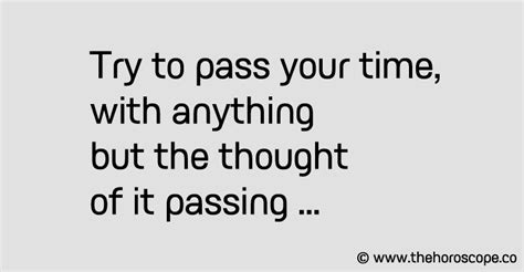 Try To Pass Your Time With Anything But The Thought Of It Passing
