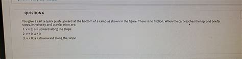 solved question 6 you give a cart a quick push upward at the