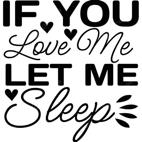 Funny Quote If You Love Me Let Sleep Sarcastic Text Effect Funny