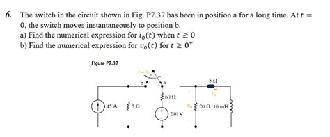 SOLVED 6 The Switch In The Circuit Shown In Fig P7 37 Has Been In