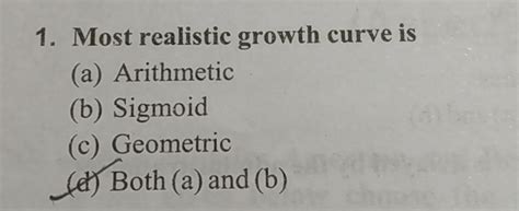Most Realistic Growth Curve Is A Arithmetic B Sigmoid C Geometric