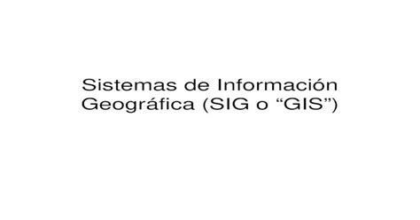 Sistemas de Información Geográfica (SIG o “GIS”)jchinea/cursos/gis/gis13/cl1... · 2013. 1. 24 ...