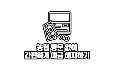 농협 비대면으로 예금적금 계좌 생성 해지하는 방법 네이버 블로그