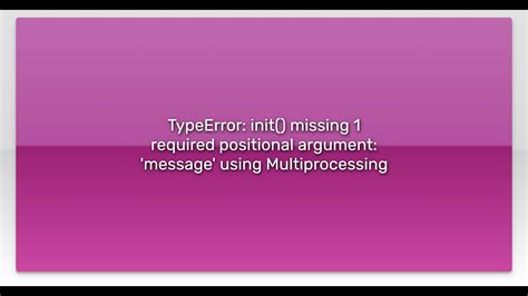 TypeError Init Missing 1 Required Positional Argument Message