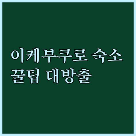 이케부쿠로 숙박 후기 총정리 놓치면 후회할 정보들