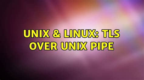 Unix And Linux Tls Over Unix Pipe Youtube