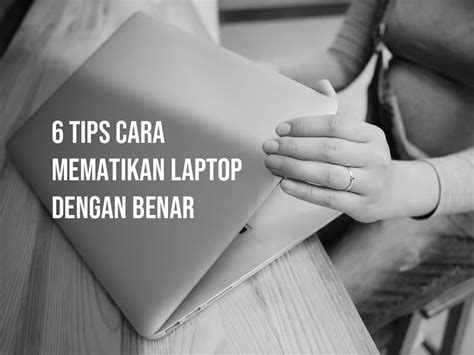6 Tips Cara Mematikan Laptop Dengan Benar Anasmakruf