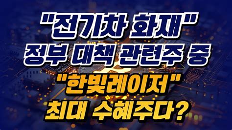 전기차 화재 이슈 정부 대책 관련주 중 한빛레이저 최대 수혜주입니다 한빛레이저 산업부 전기차 2차전지 Youtube
