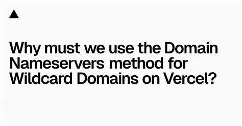 Why Must We Use The Domain Nameservers Method For Wildcard Domains On