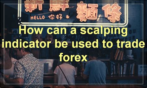 How To Use A Scalping Indicator For Forex Trading