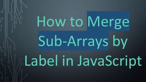 How To Merge Sub Arrays By Label In Javascript Youtube