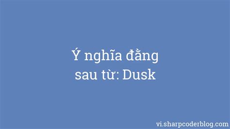 Ý Nghĩa đằng Sau Từ Dusk Sharp Coder Blog Ý Nghĩa đằng Sau Từ Dusk Sharp Coder Blog
