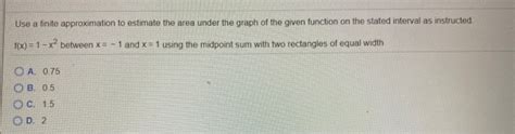 Solved Use A Finite Approximation To Estimate The Area Under