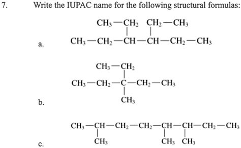 [GET ANSWER] 7. Write the IUPAC name for the following structural formulas: a. CH3-CH2 CH2-CH3 ...