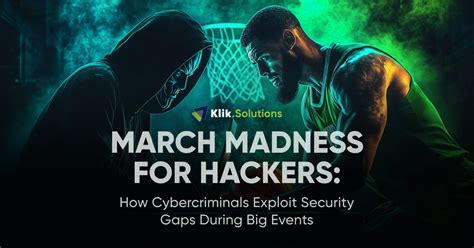 March Madness For Hackers How Cybercriminals Exploit Security Gaps During Big Events Klik