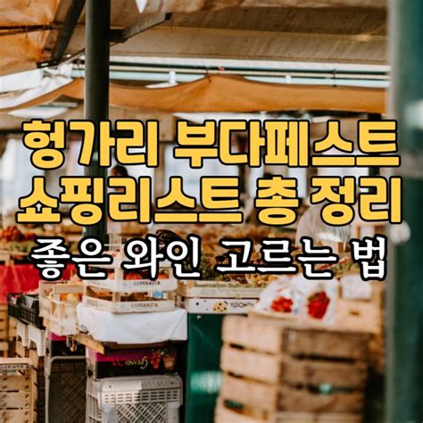 헝가리 부다페스트 쇼핑 리스트 And 기념품 총정리 동유럽 와인 살 사람 주목 네이버 블로그